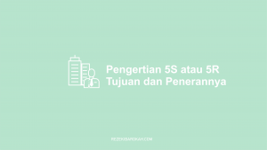 Pengertian 5S atau 5R, Tujuan, Penerapan dan Manfaat di Perusahaan